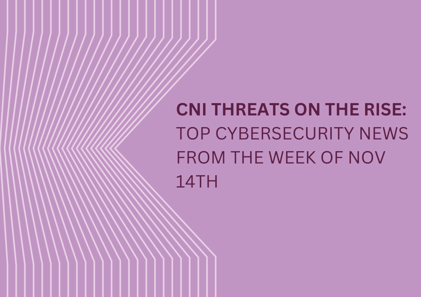 CNI Threats on the Rise: Top Cybersecurity News from the Week of Nov ...