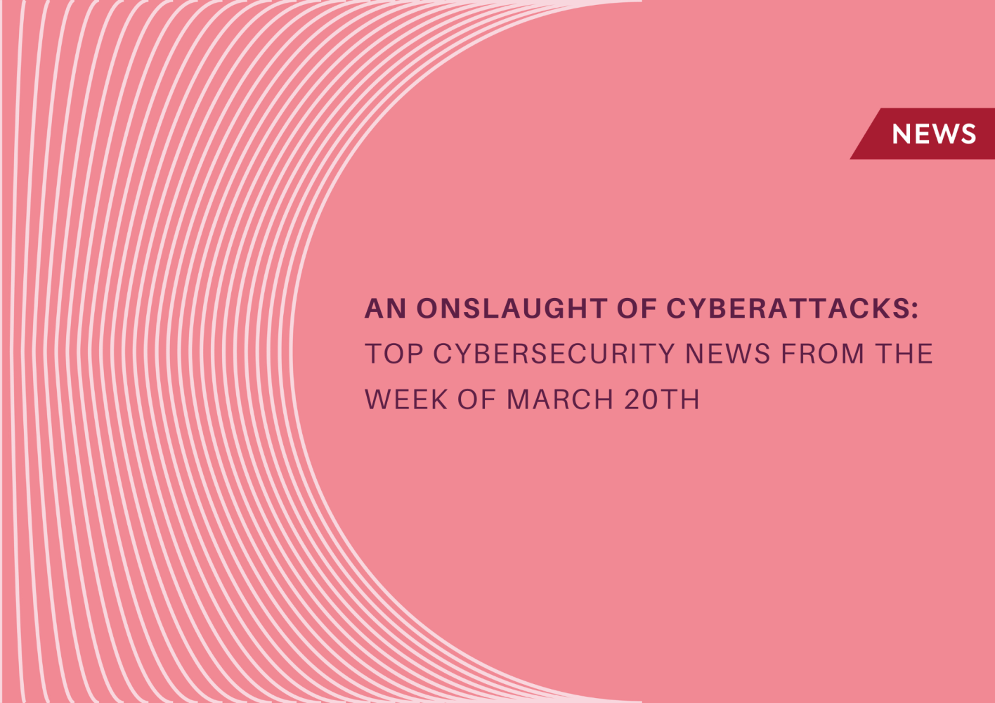 An Onslaught of Cyberattacks: Top Cybersecurity News from the Week of ...